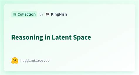 Reasoning In Latent Space A Kingnish Collection