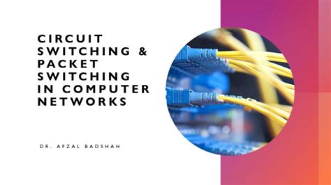 Circuit Switching And Packet Switching In Computer Networks Afzal Badshah Phd