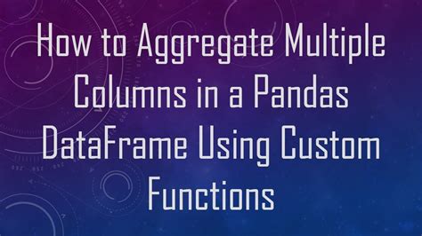 How To Aggregate Multiple Columns In A Pandas Dataframe Using Custom Functions Youtube