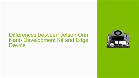 Differences Between Jetson Orin Nano Development Kit And Edge Device Help Docs For Errors