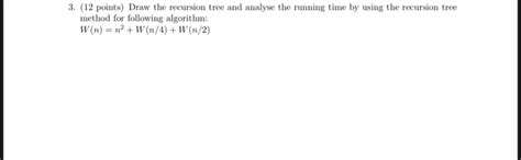 Solved 3 12 Points Draw The Recursion Tree And Analyse