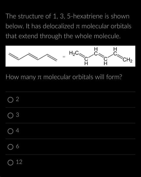 Solved The Structure Of 1 3 5 Hexatriene Is Shown Below It Has Delocalized π Molecular