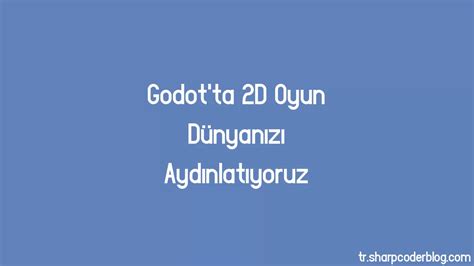 Godotta 2d Oyun Dünyanızı Aydınlatıyoruz Sharp Coder Blog