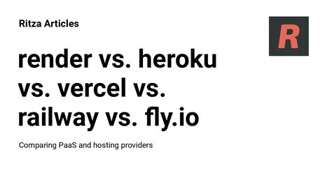 Render Vs Heroku Vs Vercel Vs Railway Vs Fly Io Vs Aws Ritza Articles