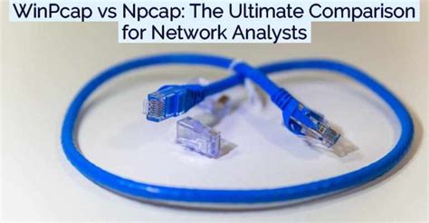 WinPcap Vs Npcap The Ultimate Comparison For Network Analysts Rosetta Digital