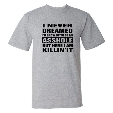 Never Dreamed Of Being An Asshole But Here I Am Killing It Funny Shirt