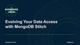 MongoDB Local Sydney Evolving Your Data Access With MongoDB Stitch PPT