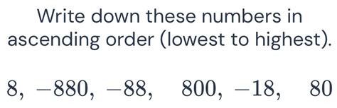 Solved Write Down These Numbers In Ascending Order Lowest To Highest 8 880 −88 800 −18
