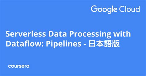 Serverless Data Processing With Dataflow Pipelines 日本語版 Coursera