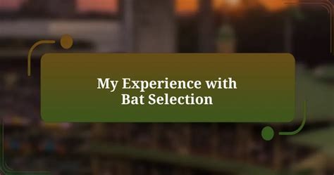 My Experience With Bat Selection