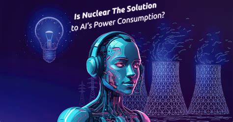 Is Nuclear The Solution To Ais Power Consumption Exponential Era