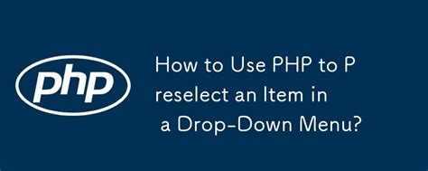 How To Use Php To Preselect An Item In A Drop Down Menu Php Tutorial