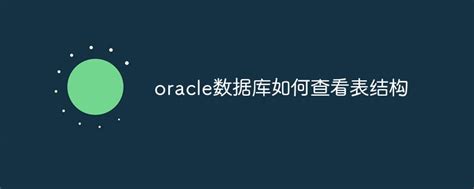 oracle数据库如何查看表结构 oracle php中文网