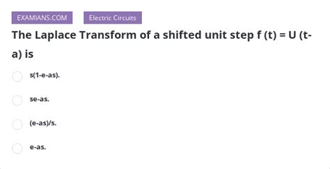 The Laplace Transform Of A Shifted Unit Step F T U T A Is EXAMIANS