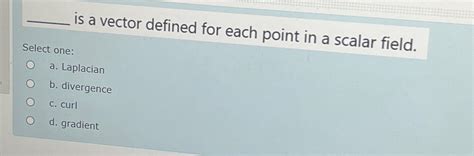 Solved Is A Vector Defined For Each Point In A Scalar