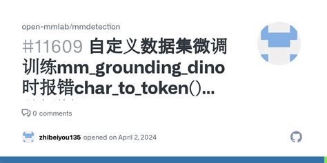 自定义数据集微调训练mmgroundingdino时报错chartotoken相关问题 · Issue 11609 · Open Mmlabmmdetection · Github