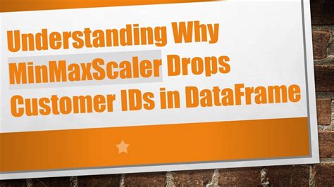 Understanding Why Minmaxscaler Drops Customer Ids In Dataframe Youtube
