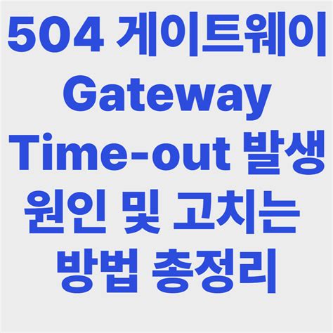 504 게이트웨이 Gateway Time Out 발생 원인 및 고치는 방법 총정리 크로스 블로그