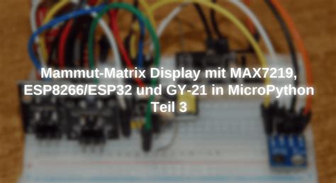 mammut matrix display mit max7219 esp8266 esp32 und gy 21 in micropyt