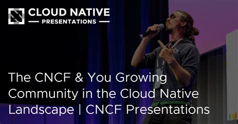 The Cncf And You Growing Community In The Cloud Native Landscape Cncf Presentations