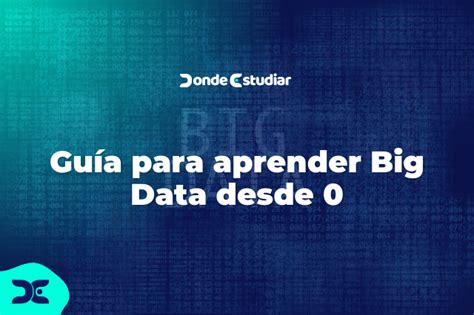 Guía Para Aprender Big Data Desde 0 ¡empieza Aquí