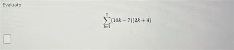 Solved Evaluate∑k 17 10k 7 2k 4