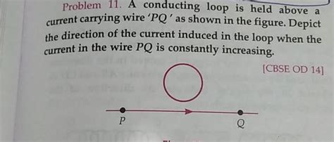 problem 11 a conducting loop is held above a current carrying wire pq
