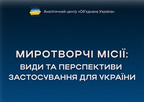 МИРОТВОРЧІ МІСІЇ ВИДИ ТА ПЕРСПЕКТИВИ ЗАСТОСУВАННЯ ДЛЯ УКРАЇНИ