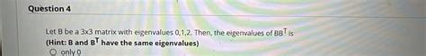 Solved Question 4let B ﻿be A 3×3 ﻿matrix With Eigenvalues