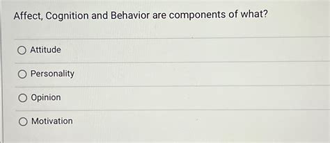 Solved Affect Cognition And Behavior Are Components Of