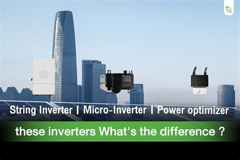 String Inverter Power Optimizer Micro Inverter These Inverters Whats The Difference