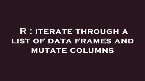 R Iterate Through A List Of Data Frames And Mutate Columns Youtube