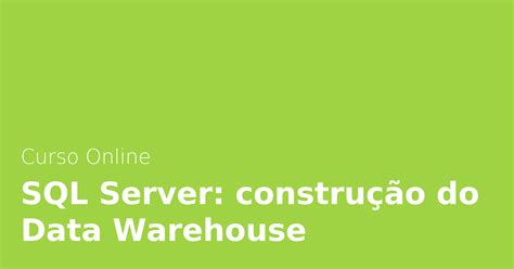 sql server construção do data warehouse alura cursos online