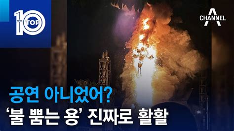 공연 아니었어…‘불 뿜는 용 진짜로 활활 뉴스top 10 Youtube