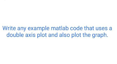 Solved Write Any Example Matlab Code That Uses A Double Axis Chegg Com