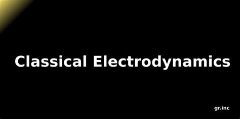 Classical Electrodynamics General Reasoning