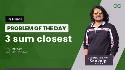 3 Sum Closest Problem Of The Day May 20 2021 Gfg Practice Hindi