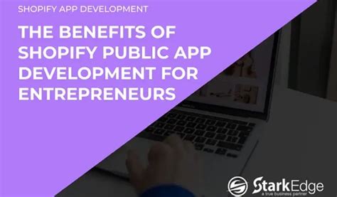 The Benefits Of Shopify Public App Development For Entrepreneurs