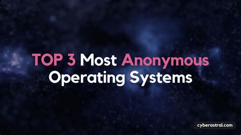 Top 3 Most Anonymous Operating Systems • Cyberastral • Trusted Cybersecurity Partner