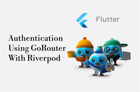 Authentication Using Gorouter With Riverpod State Management By Madhan Medium