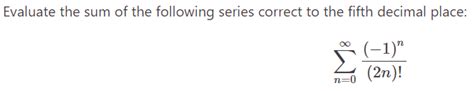 Solved Evaluate The Sum Of The Following Series Correct To Chegg Com