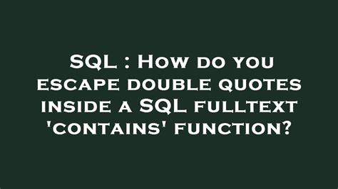 Sql How Do You Escape Double Quotes Inside A Sql Fulltext Contains Function Youtube