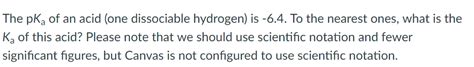 Solved The Pka Of An Acid One Dissociable Hydrogen Is 6 4