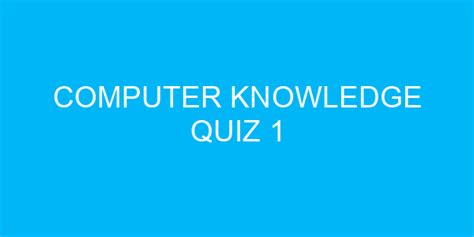 Computer Knowledge Quiz 1