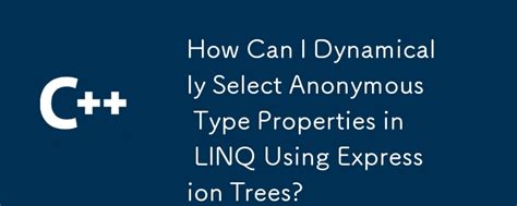 How Can I Dynamically Select Anonymous Type Properties In Linq Using