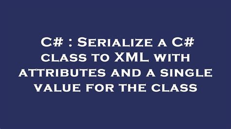 C Serialize A C Class To Xml With Attributes And A Single Value For The Class Youtube