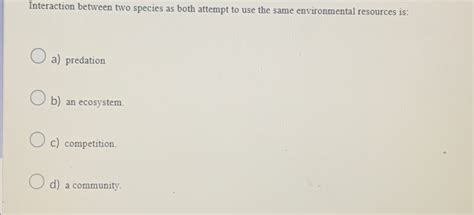 Solved Interaction Between Two Species As Both Attempt To