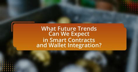 The Role Of Smart Contracts In Wallet Integration •