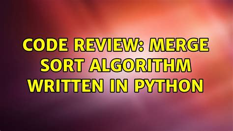 Code Review Merge Sort Algorithm Written In Python 3 Solutions