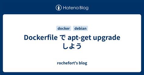 Dockerfile で Apt Get Upgrade しよう Rocheforts Blog
